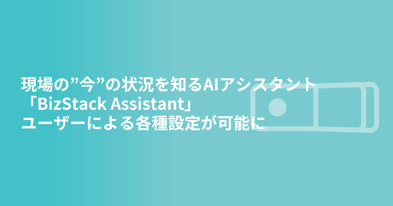 BizStack Assistantでユーザーによる各種設定が可能になりました｜MODE, Inc.